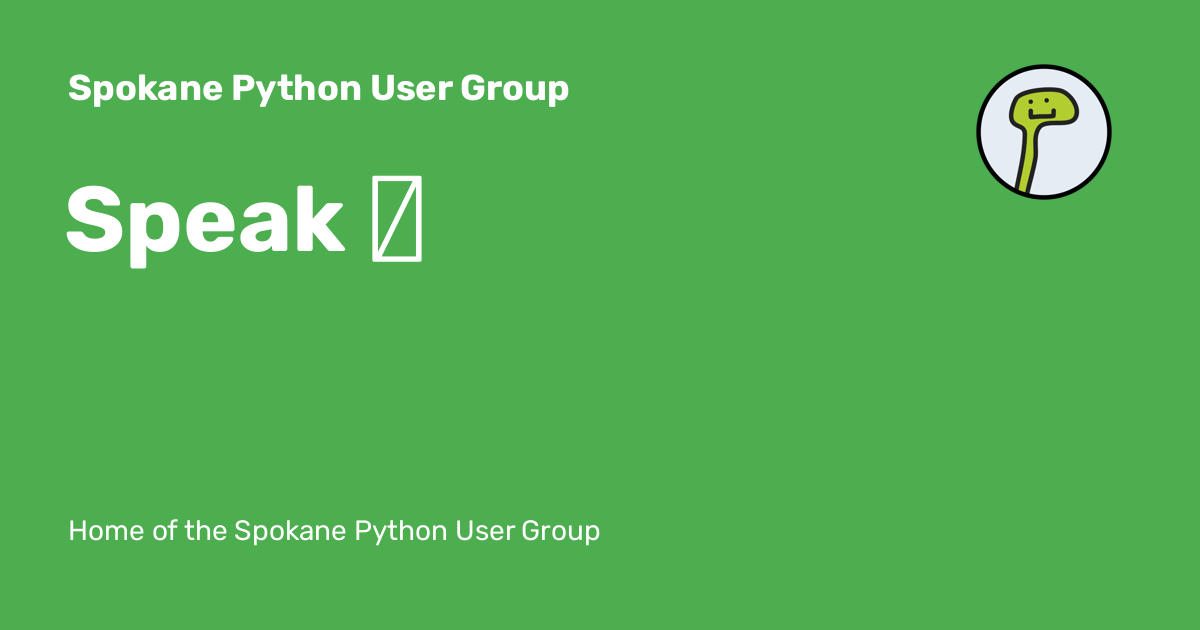 Speak 📢 - Spokane Python User Group Speak 📢 - Spokane Python User Group